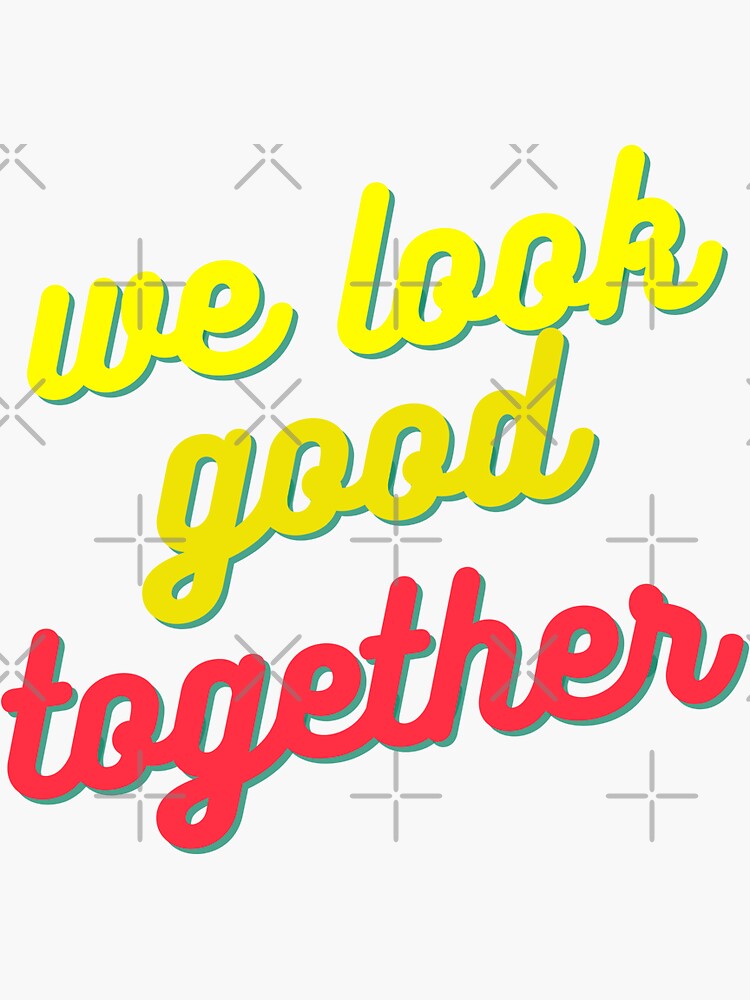 "We look good together Sticker!" Sticker for Sale by ParaySticker ...