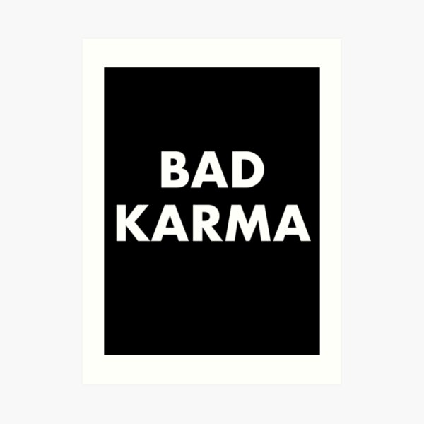 "BAD KARMA bad karma bad karma negative karma bad karma" Art Print by ...