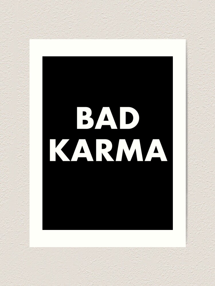"BAD KARMA bad karma bad karma negative karma bad karma" Art Print by ...