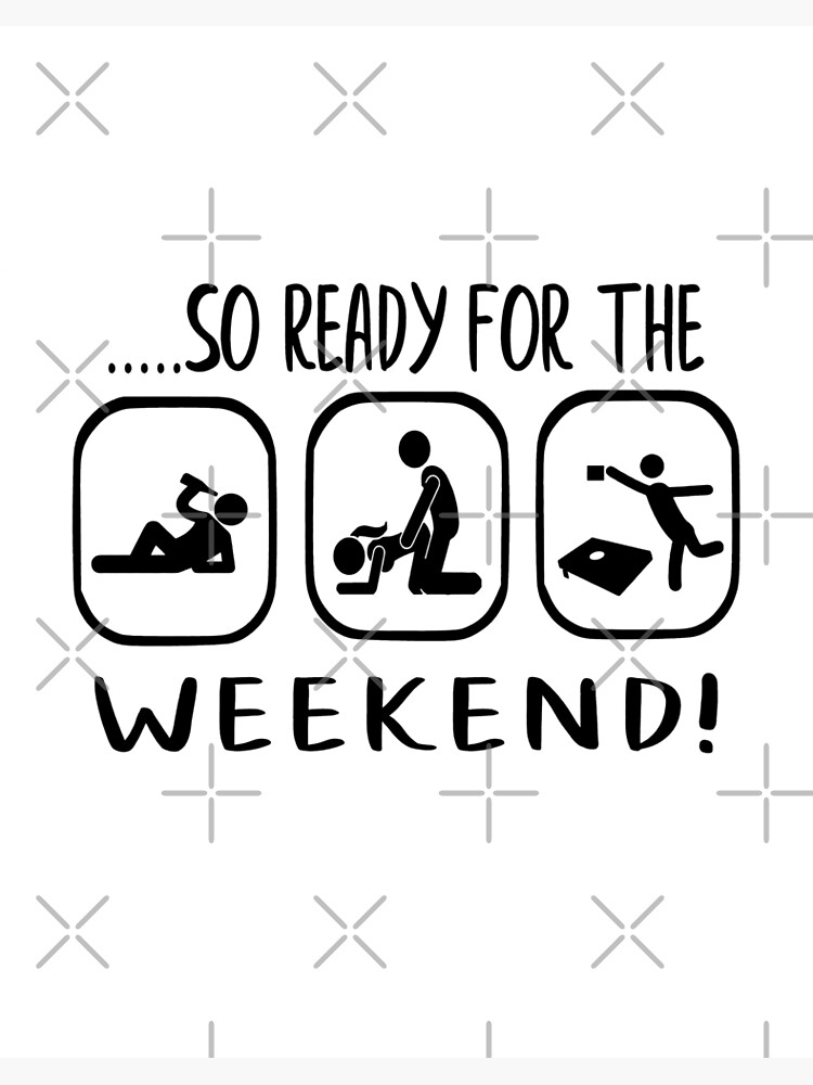 "Ready For The Weekend" Poster by black-maple | Redbubble