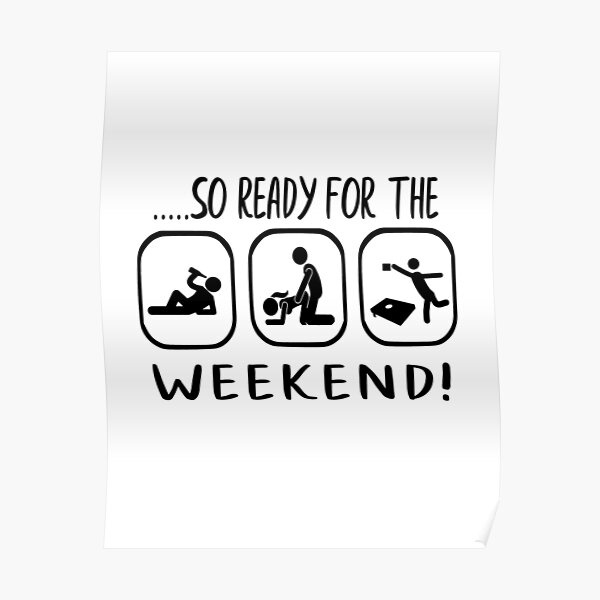 "Ready For The Weekend" Poster by black-maple | Redbubble