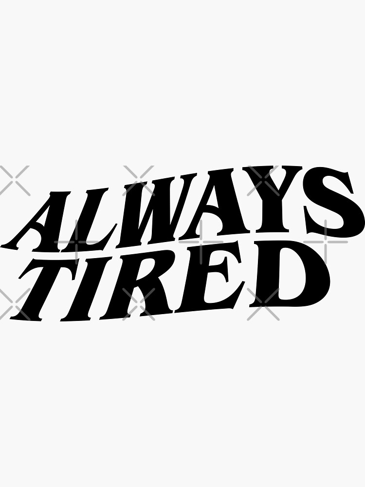 "Always Tired" Sticker for Sale by skyb0rn | Redbubble