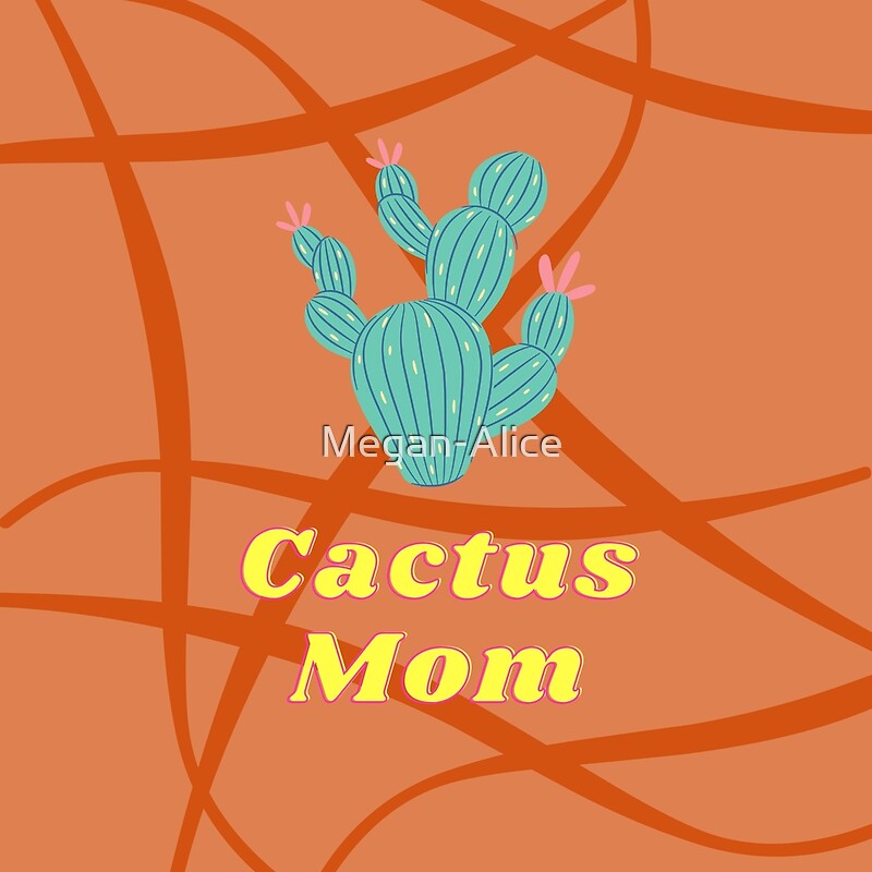 "Cactus Mom - Orange Edition" by Megan-Alice | Redbubble