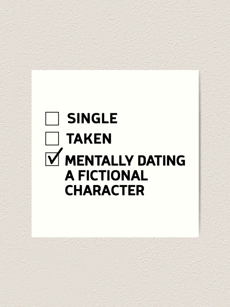 "Single. Take. Mentally Dating a Fictional Character" Art Print by ...