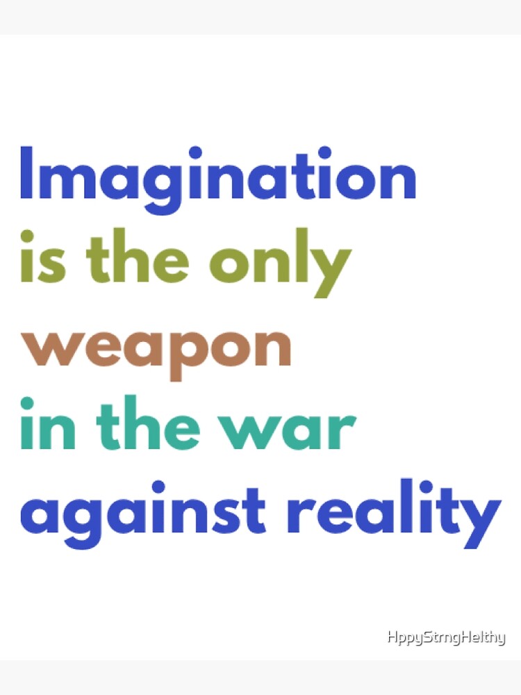 "Imagination is the Only Weapon in the War Against Reality" Poster by ...