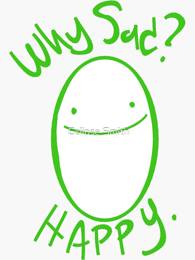 "Why sad? Happy" Sticker for Sale by Emmea467 | Redbubble