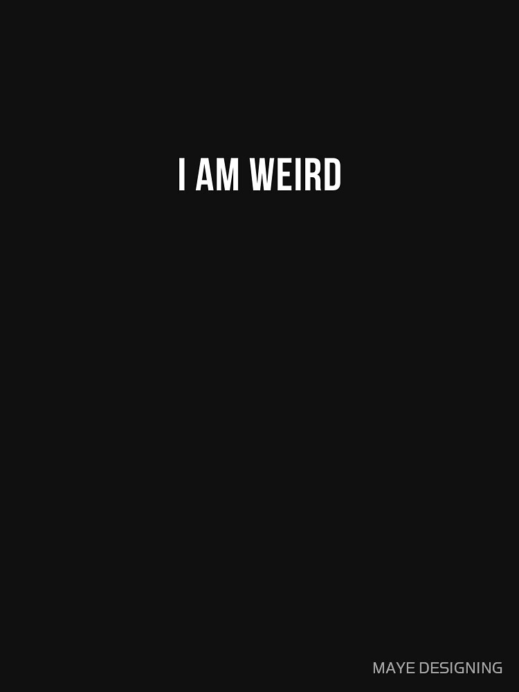"I AM WEIRD " T-shirt for Sale by ML01 | Redbubble | i am weird t ...