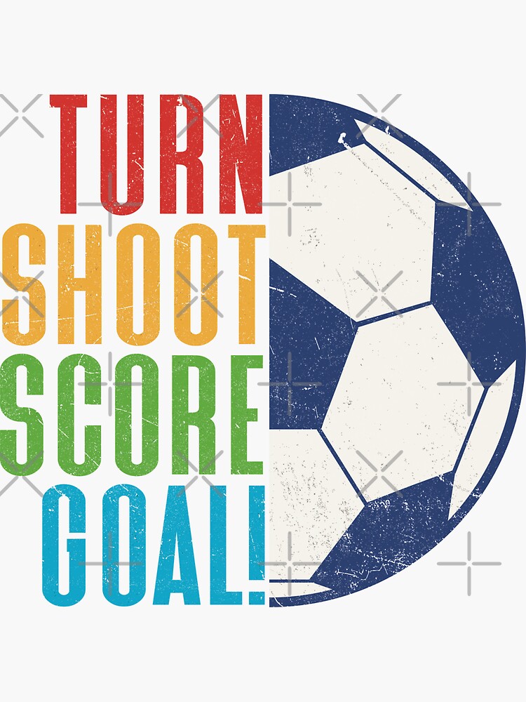 "Turn, Shoot, Score, Goal! - Soccer and Football Quote" Sticker for ...