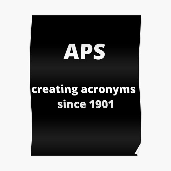 "APS creating acronyms since 1901" Poster by Smiley121 | Redbubble