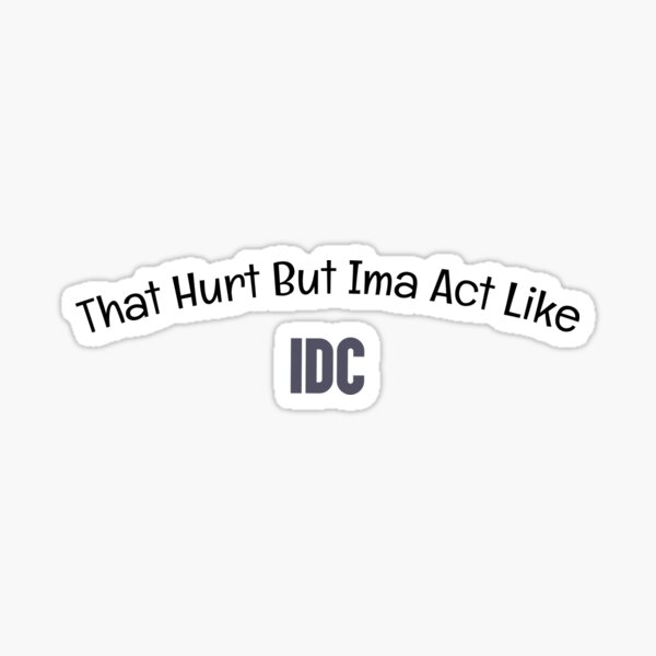 "That Hurt But Ima Act Like IDC!" Sticker by Aryaam101 | Redbubble