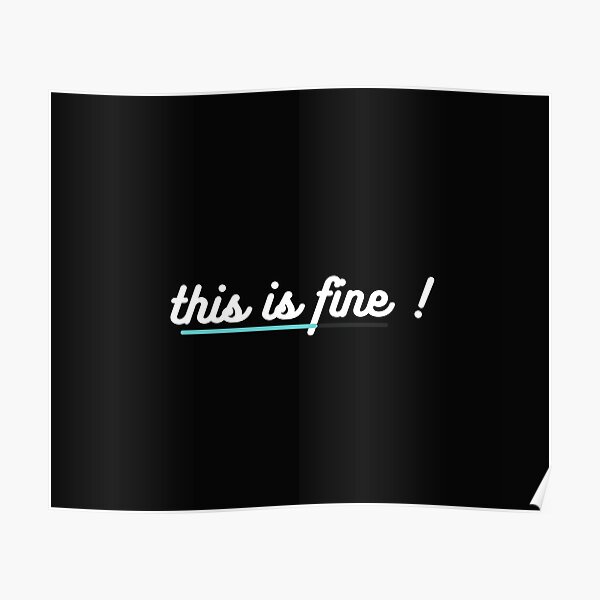 "this is fine" Poster by Elghaziart | Redbubble