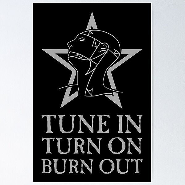 "Tune In Turn On Burn Out" Poster for Sale by MemeFunArt | Redbubble