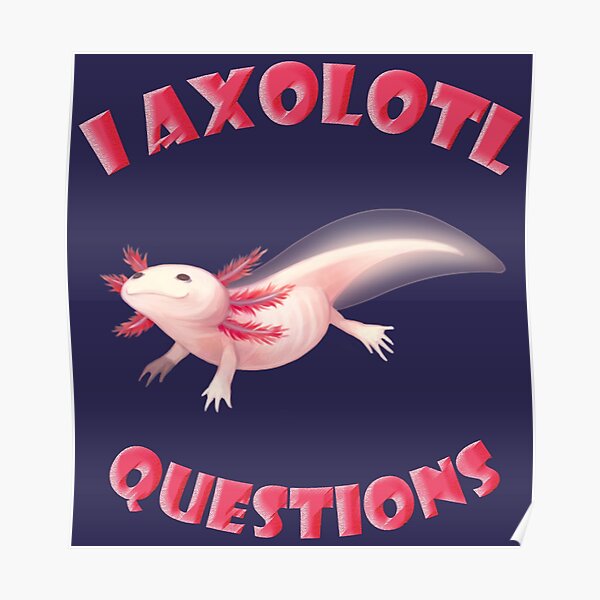 "I Axolotl Questions" Poster for Sale by SkyAfterDusk | Redbubble