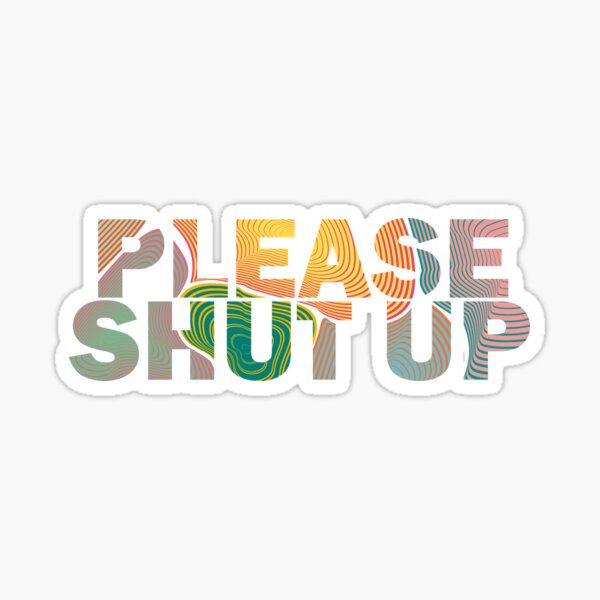 "PLEASE SHUT UP" Sticker for Sale by valenrossi | Redbubble