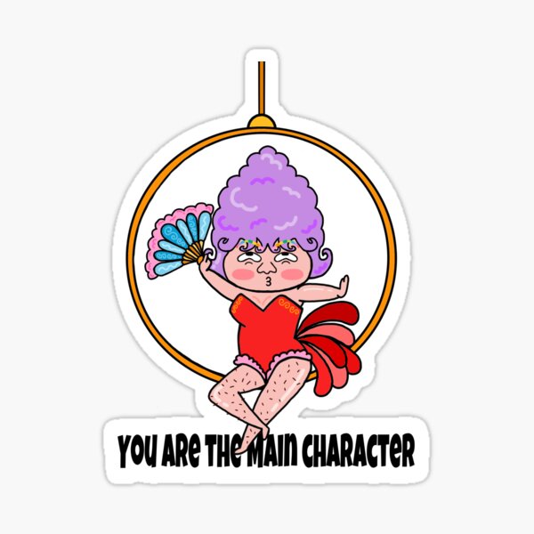 "You are the main character. " Sticker for Sale by Ms-Wgaf | Redbubble