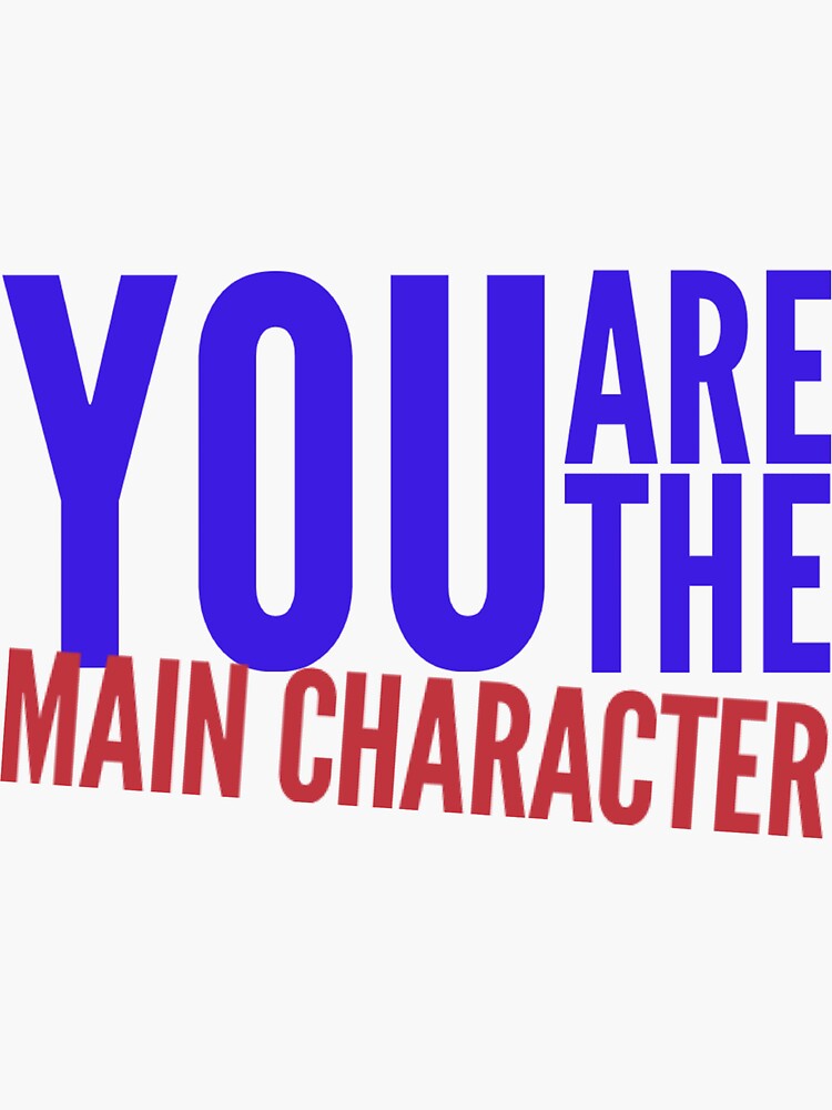 "You Are The Main Character " Sticker for Sale by Naive-Genius | Redbubble