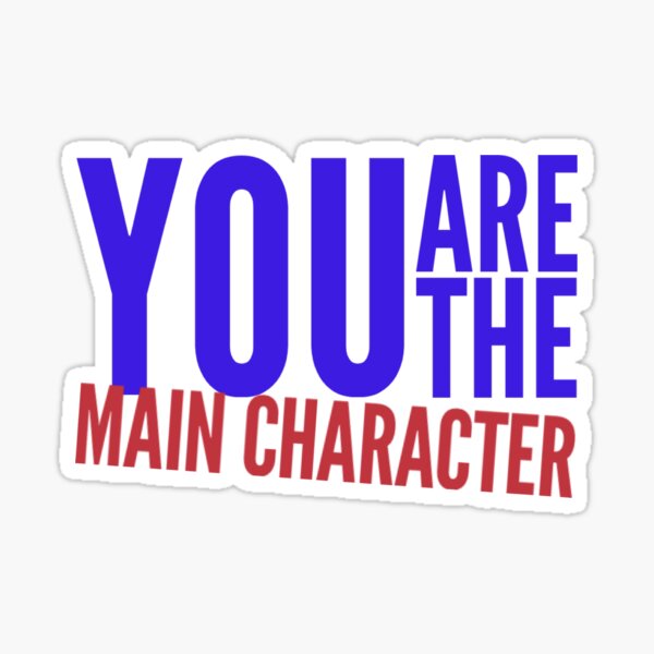 "You Are The Main Character " Sticker for Sale by Naive-Genius | Redbubble