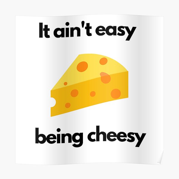 "It ain't easy being cheesy" Poster by Dter | Redbubble