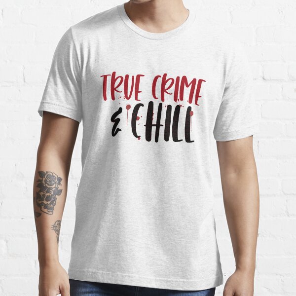 "True crime and chill - For True Crime Fans" T-shirt for Sale by ...