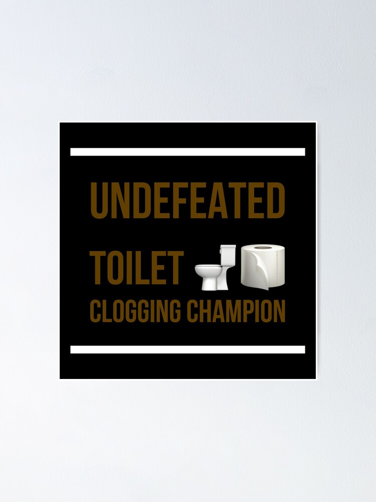 "Undefeated Toilet Clogging Champion, " Poster by Naive-Genius | Redbubble