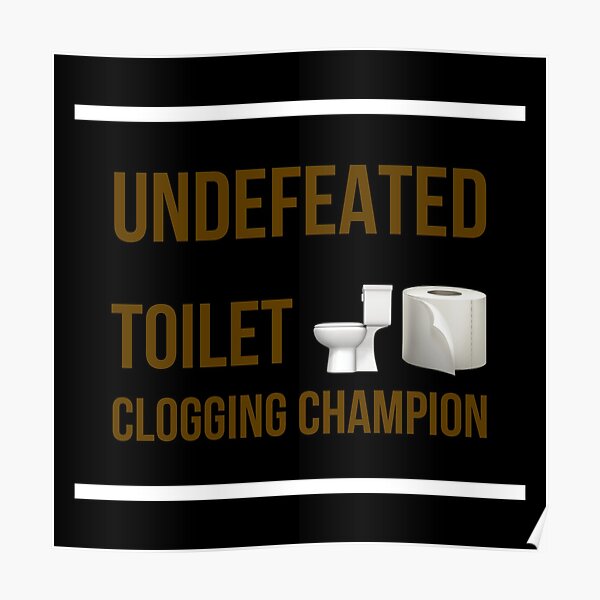 "Undefeated Toilet Clogging Champion, " Poster by Naive-Genius | Redbubble
