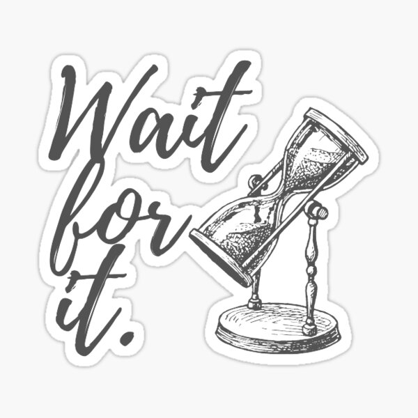 "Wait for it. " Sticker for Sale by isabelleleigh97 | Redbubble
