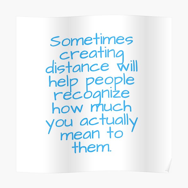 "Sometimes Creating Distance Will Help People Recognize How Much You ...