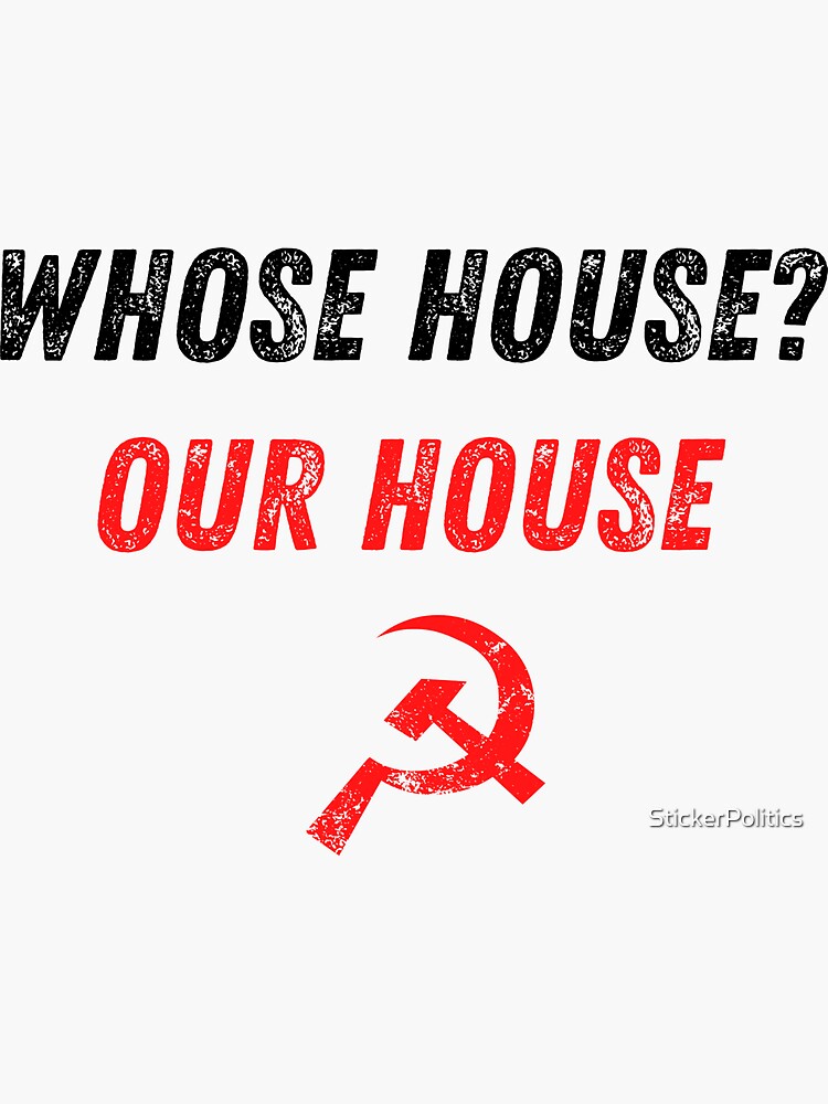 "Whose House? Our House | Communist Collectivist" Sticker for Sale by ...