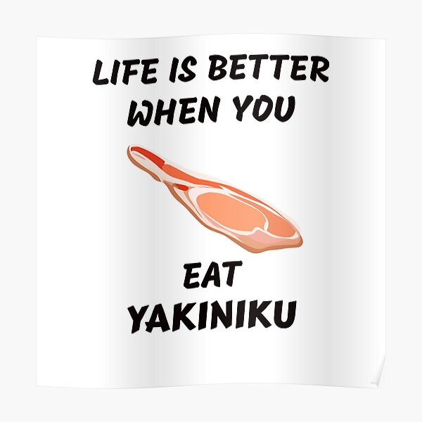 " Life Is Better When You Eat Yakiniku - Japanese Street Food" Poster ...