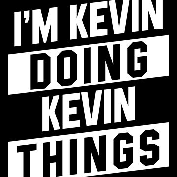 "I'm Kevin Doing Kevin Things - Funny First Name" Sticker for Sale by ...