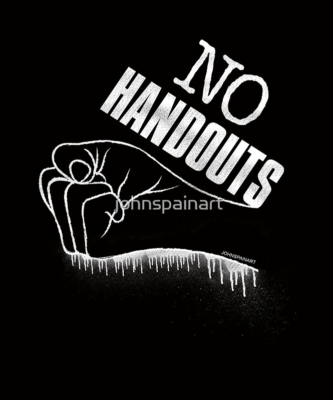 "No Handouts" by johnspainart | Redbubble