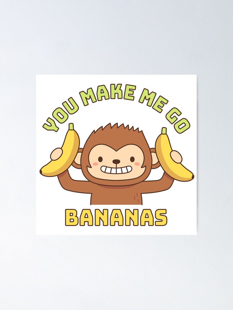 "Cute Monkey You Make Me Go Bananas" Poster for Sale by rustydoodle ...