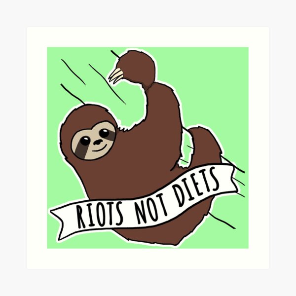 "Feminist Sloth "Riots Not Diets" Anti-Diet Sloth" Art Print by ...