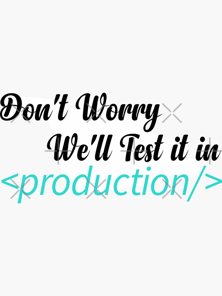 "Don't Worry We'll Test it in Production" Sticker by Outzy | Redbubble