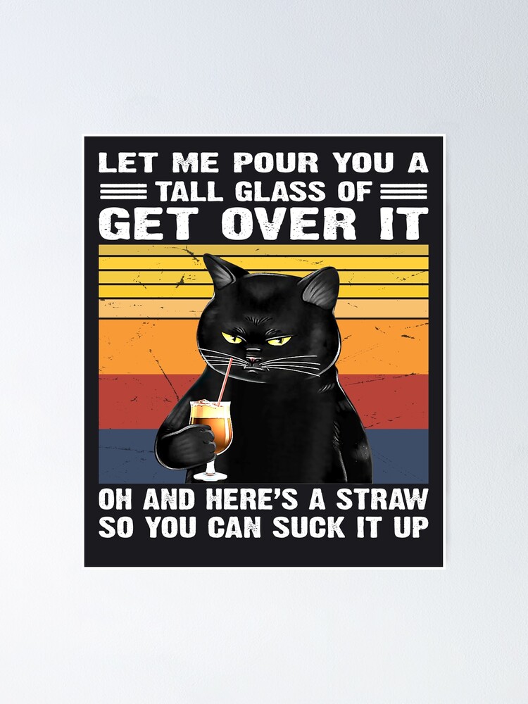 " Let Me Pour You A Tall Glass Of Get Over It" Poster for Sale by ...