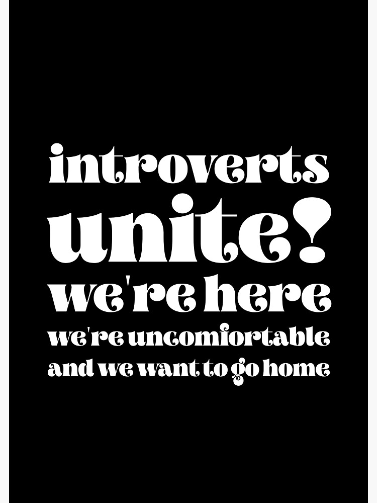 "Introverts unite We're here we're uncomfortable and we want to go home ...