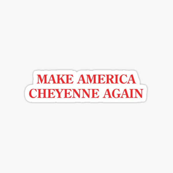 "Make America Cheyenne Again" Sticker for Sale by PartTimeEgo | Redbubble