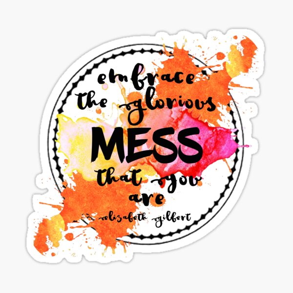 "embrace the mess you are" Sticker by lilkenz | Redbubble