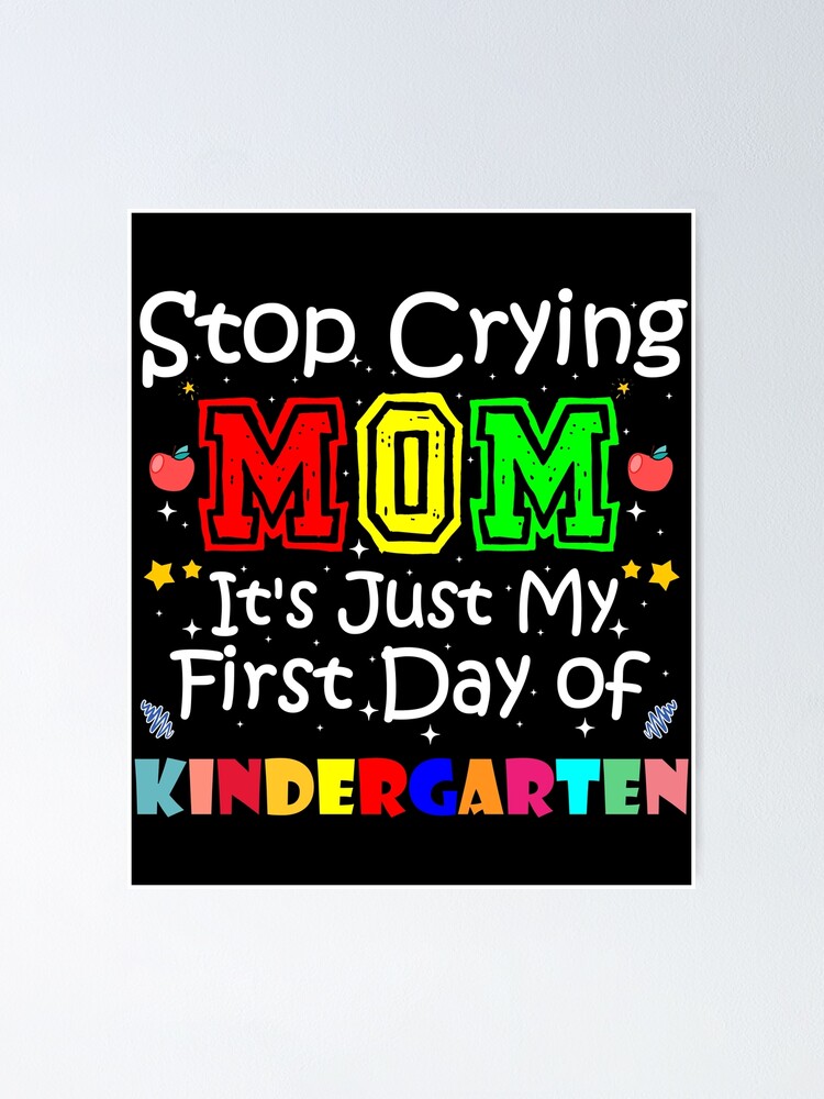"Stop Crying Mom It's Just My First Day Of Kindergarten" Poster by ...