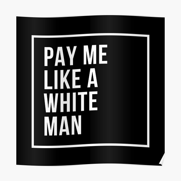 "Pay Me Like A White Man" Poster for Sale by DiegoUrz | Redbubble