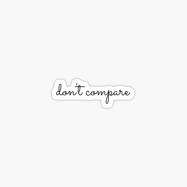 "Don't Compare Sticker" Sticker for Sale by Mairupe | Redbubble