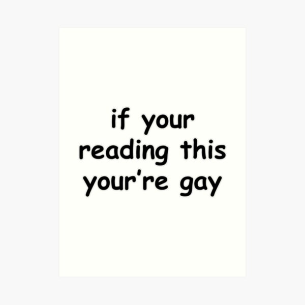 "if your reading this your're gay" Art Print for Sale by wilsonbiggs ...