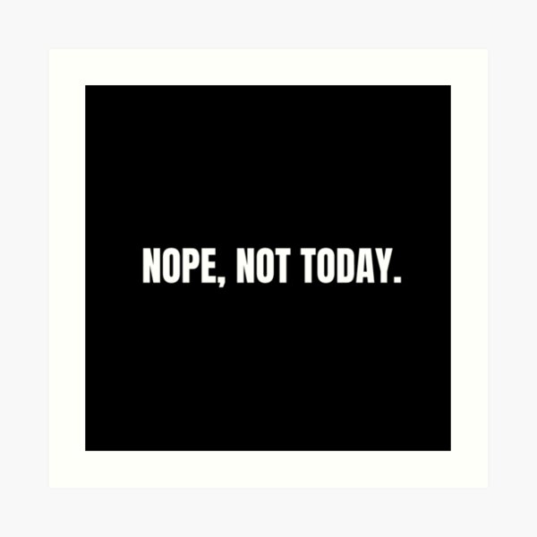 "Nope, not today. meme" Art Print by art-and-sticker | Redbubble