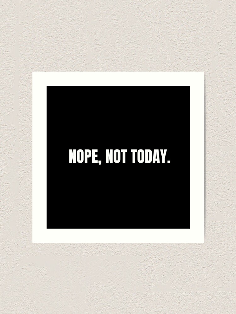 "Nope, not today. meme" Art Print by art-and-sticker | Redbubble