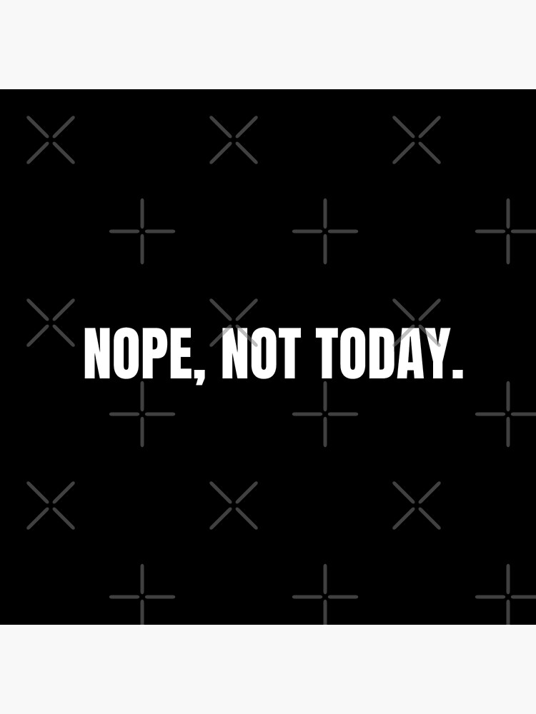 "Nope, not today. meme" Art Print by art-and-sticker | Redbubble
