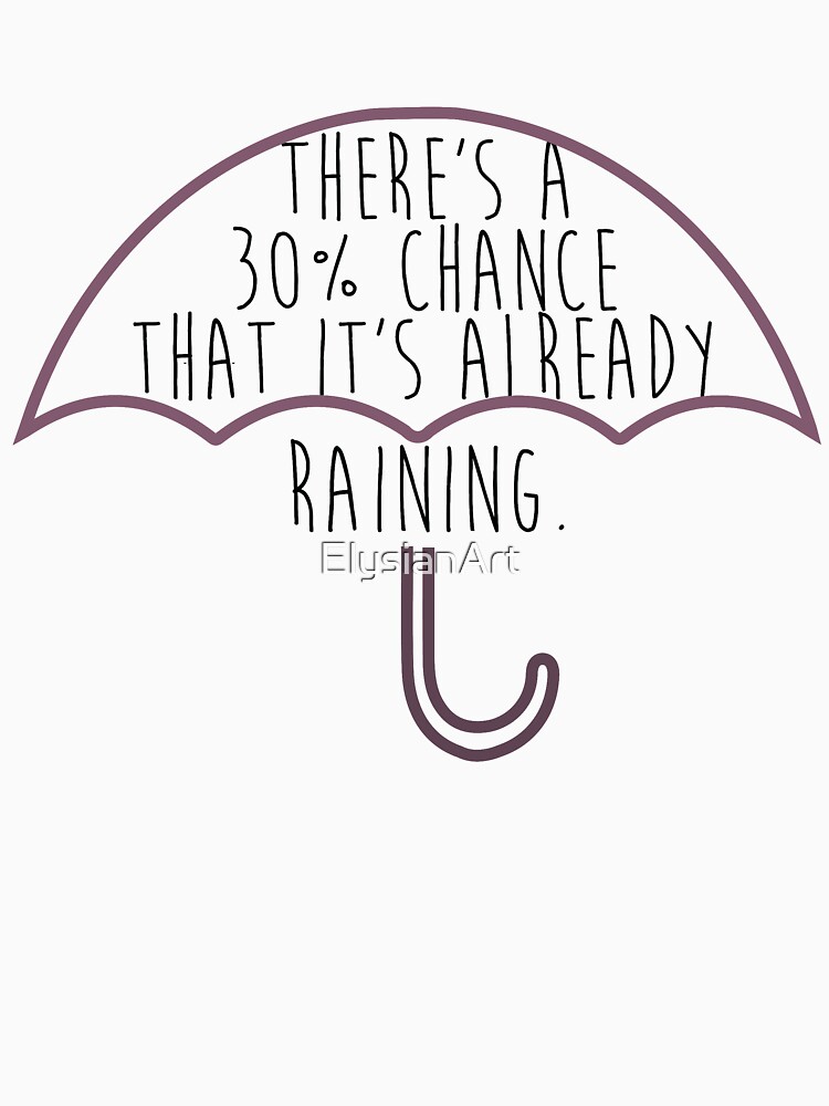 "Mean Girls- There's a 30% Chance that it's Already Raining" T-shirt by ...