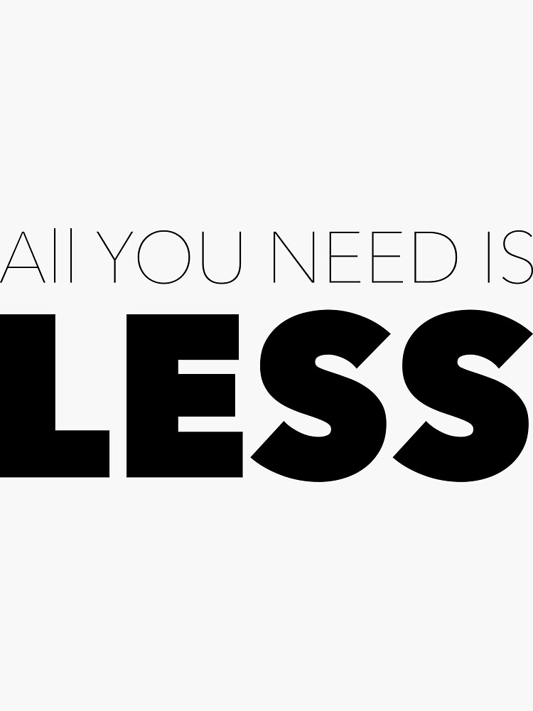 "All you need is less." Sticker for Sale by graphickle | Redbubble