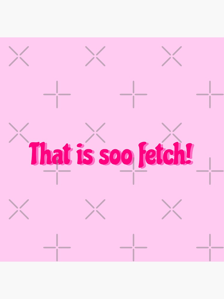 "That is so fetch! - mean girls quote" Sticker for Sale by ...