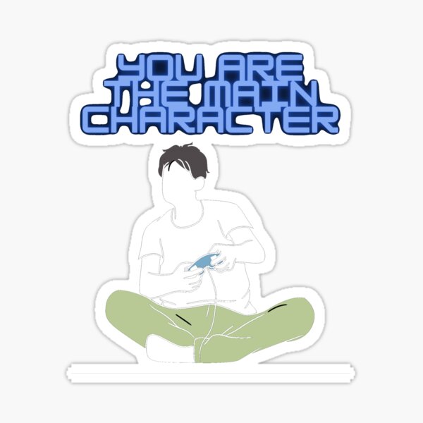 "You are the main character" Sticker for Sale by Stalker2133 | Redbubble