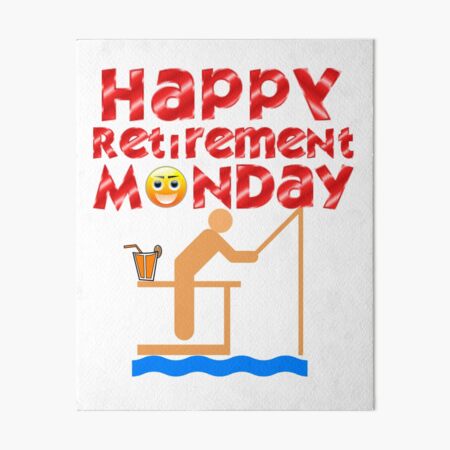 "Happy Retirement Monday" Art Board Print for Sale by Focus-Photo-PG ...